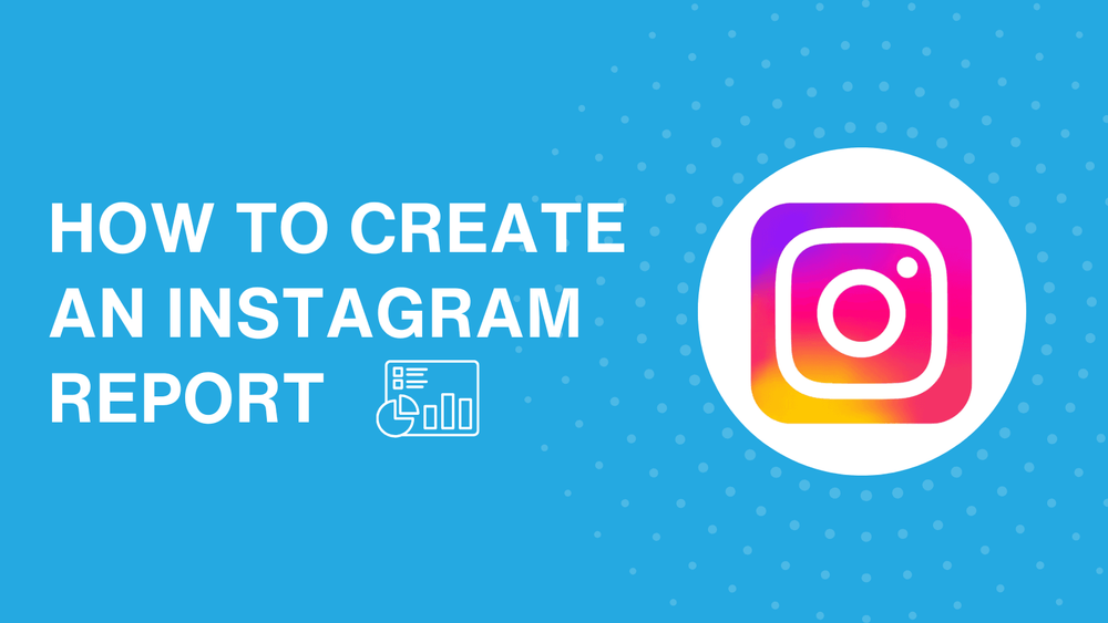 How to create an Instagram report: Tips and must-have metrics
